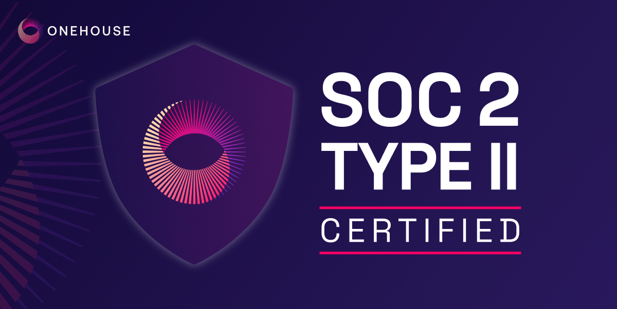 It’s Official: Onehouse is Now SOC 2 Type II Certified